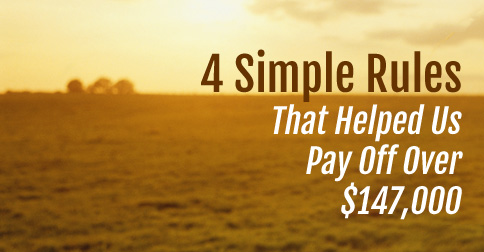 4 Simple Rules that Helped Us Pay Off Over $147,000 in Debt